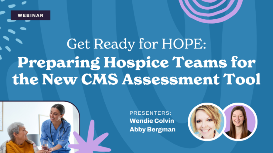 Get Ready for HOPE: Preparing Hospice Teams for the New CMS Assessment Tool